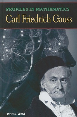 Carl Friedrich Gauss (Profiles in Mathematics) by Krista West | Goodreads