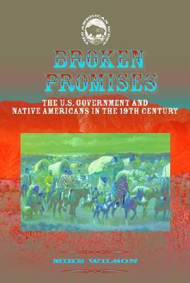 Broken Promises: The U.S. Government and Native Americans in the 19th ...
