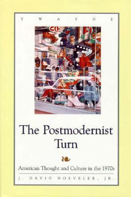 The Postmodernist Turn: American Thought and Culture in the 1970s by J ...