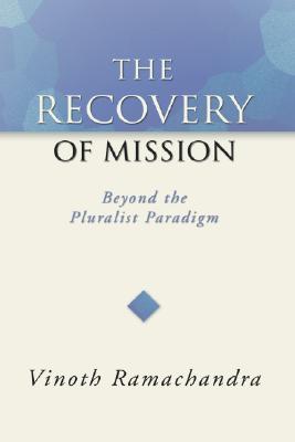 The Recovery of Mission: Beyond the Pluralist Paradigm by Vinoth ...