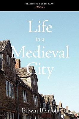 Life in a Medieval City by Edwin Benson | Goodreads
