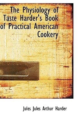 The Physiology of Taste Harder's Book of Practical American Cookery by ...