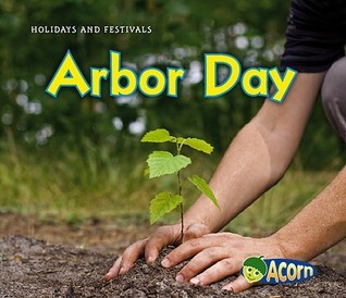 Arbor Day (Holidays and Festivals) by Rebecca Rissman | Goodreads