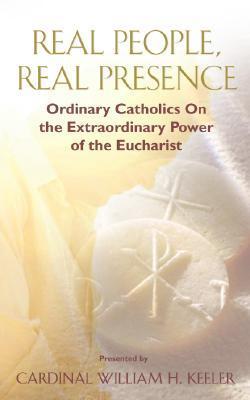 Real People, Real Presence: Ordinary Catholics on the Extraordinary ...