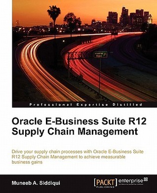 Oracle E-Business Suite R12 Supply Chain Management: Drive Your Supply ...