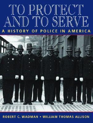 To Protect and to Serve: A History of Police in America by Robert C ...