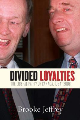 Divided Loyalties: The Liberal Party of Canada, 1984-2008 by Brooke ...