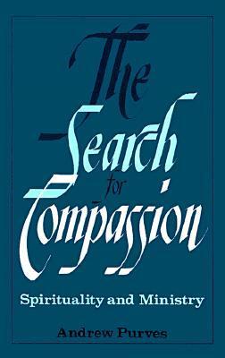 The Search for Compassion: Spirituality and Ministry by Andrew Purves ...