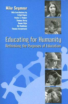 Educating For Humanity: Rethinking the Purposes of Education by Mike ...