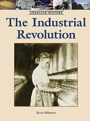 The Industrial Revolution (American History) by Kevin Hillstrom | Goodreads