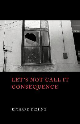 Let's Not Call It Consequence by Richard Deming | Goodreads