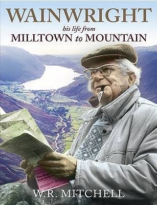 Wainwright: His Life from Milltown to Mountain by W.R. Mitchell | Goodreads