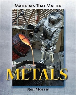 Metals (Material That Matter) by Neil Morris | Goodreads
