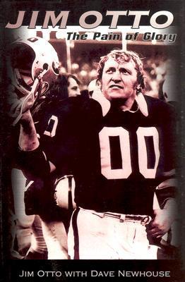 Jim Otto: The Pain of Glory by Jim Otto | Goodreads