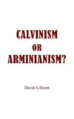 Calvinism or Arminianism? by David A. Shortt | Goodreads