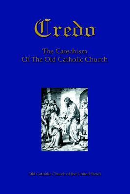 Credo: The Beliefs And Practices Of the Old Catholic Church by Old ...