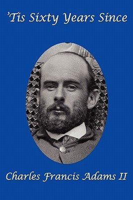 'Tis Sixty Years Since by Charles Francis Adams Jr. | Goodreads