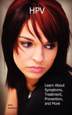 HPV: Learn about Symptoms, Treatment, Prevention, and More by John ...