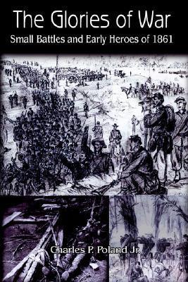 The Glories of War: Small Battles and Early Heroes of 1861 by Charles P ...