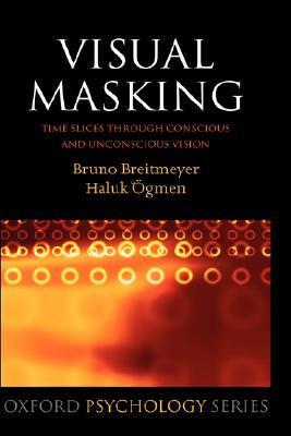 Visual Masking: Time Slices through Conscious and Unconscious Vision by Bruno Breitmeyer | Goodreads