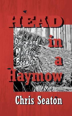 Head in a Haymow (Dairyland Murders, #1) by Chris Seaton | Goodreads