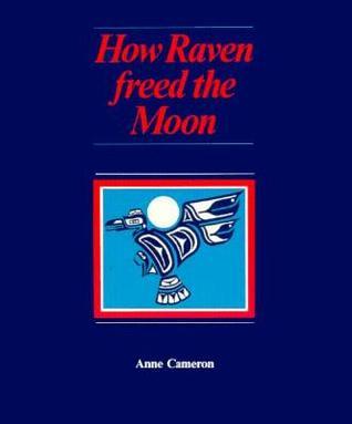 How Raven Freed the Moon by Anne Cameron | Goodreads
