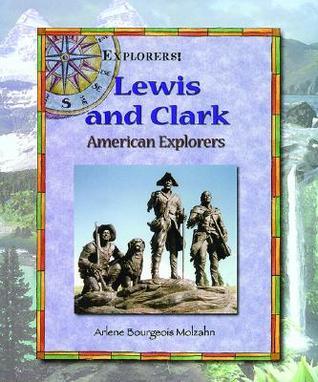 Lewis and Clark: American Explorers by Arlene Bourgeois Molzahn | Goodreads