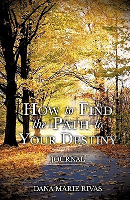 How to Find the Path to Your Destiny by Dana Marie Rivas | Goodreads