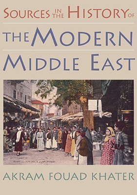 Sources in the History of the Modern Middle East by Akram Fouad Khater ...
