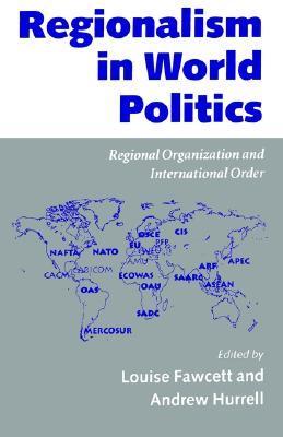 Regionalism in World Politics: Regional Organization and International Order by Louise Fawcett ...
