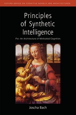 Principles of Synthetic Intelligence: Psi: An Architecture of Motivated ...