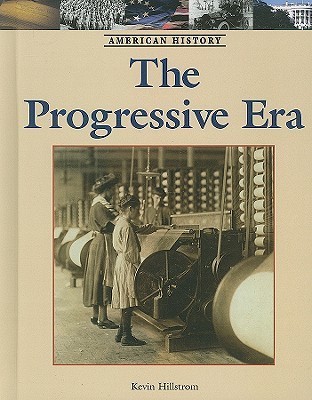 The Progressive Era (American History) by Kevin Hillstrom | Goodreads