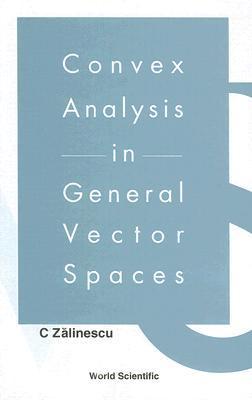 CONVEX ANALYSIS IN GENERAL VECTOR SPACES by C. Zalinescu | Goodreads