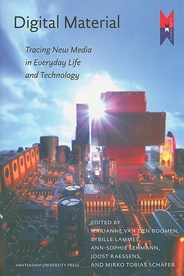 Digital Material: Tracing New Media in Everyday Life and Technology by ...