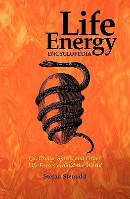 Life Energy Encyclopedia: Qi, Prana, Spirit, and Other Life Forces ...