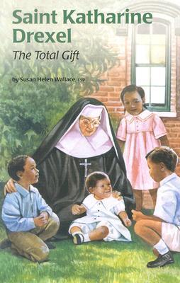 Saint Katharine Drexel: The Total Gift by Susan Helen Wallace | Goodreads