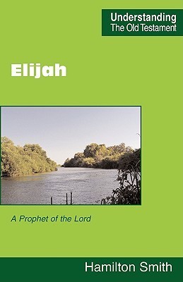 Elijah (Understanding the Old Testament) by Hamilton Smith | Goodreads