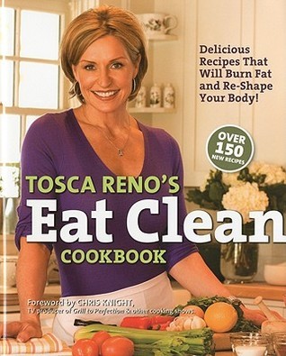 Tosca Reno's Eat Clean Cookbook: Delicious Recipes That Will Burn Fat ...