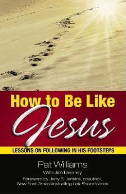 How to Be Like Jesus: Lessons for Following in His Footsteps by Pat ...