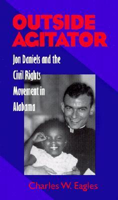 Outside Agitator: Jon Daniels and the Civil Rights Movement in Alabama ...