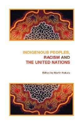 Indigenous Peoples, Racism and the United Nations by Martin Nakata ...