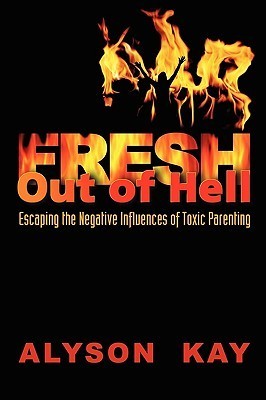 Fresh Out Of Hell: Escaping the Negative Influences of Toxic Parenting ...