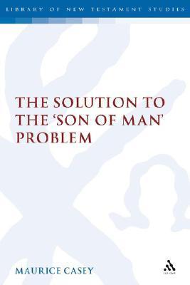The Solution to the 'Son of Man' Problem by Maurice Casey | Goodreads