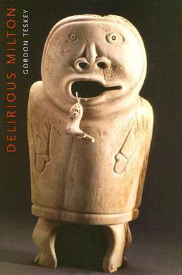 Delirious Milton: The Fate of the Poet in Modernity by Gordon Teskey ...