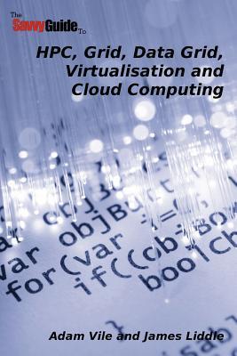TheSavvyGuideTo HPC, Grid, Data Grid, Virtualisation and Cloud Computing by Adam Vile | Goodreads