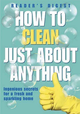 How to Clean Just About Anything: Ingenious Secrets for a Fresh and ...
