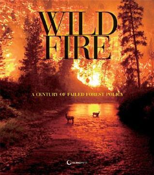 Wildfire: A Century of Failed Forest Policy by George Wuerthner | Goodreads