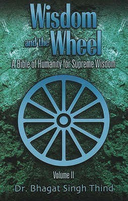 Wisdom and the Wheel: A Bible of Humanity for Supreme Wisdom by Bhagat ...