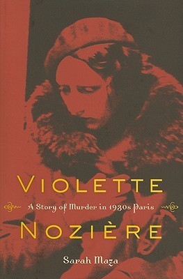 Violette Noziere: A Story of Murder in 1930s Paris by Sarah C. Maza ...