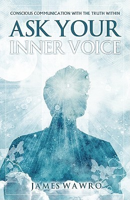 Ask Your Inner Voice: Conscious Communication With the Truth Within by ...
